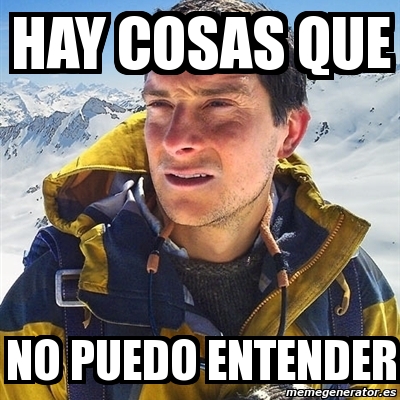 Meme Bear Grylls - HAY COSAS QUE NO PUEDO ENTENDER - 5919031
