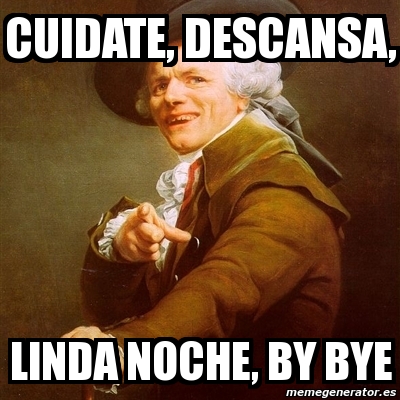 Meme Joseph Ducreux - cuidate, descansa, LINDA NOCHE, by bye - 5923608