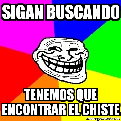 Meme Troll - sigan buscando tenemos que encontrar el chiste - 5933835