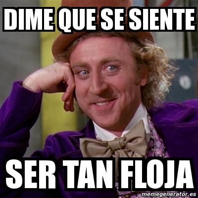 Meme Willy Wonka - Dime que se siente ser tan floja - 5943877