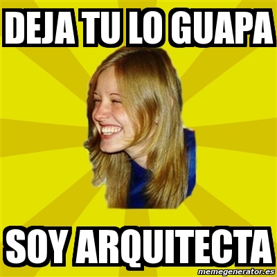 Meme Trologirl - DEja tu lo guapa soy arquitecta - 5950111