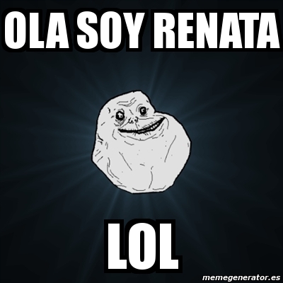 Meme Forever Alone - ola soy renata lol - 5950289
