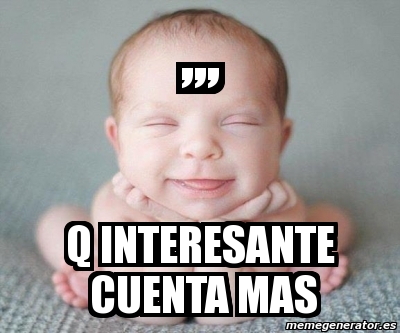 Meme Personalizado - ,,, q interesante cuenta mas - 5968992