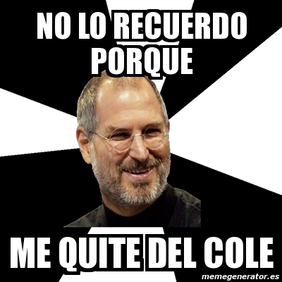 Meme Steve Jobs - NO LO RECUERDO PORQUE ME QUITE DEL COLE - 5969178