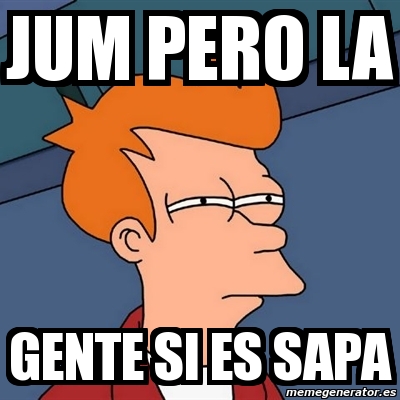 Meme Futurama Fry - jum pero la gente si es sapa - 5977549