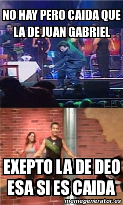 Meme Personalizado - NO HAY PERO CAIDA QUE LA DE JUAN GABRIEL EXEPTO LA ...