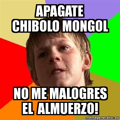 Meme Chico Malo - apagate chibolo mongol no me malogres el almuerzo ...