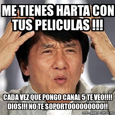 Meme Jackie Chan - ME TIENES HARTA CON TUS PELICULAS !!! CADA VEZ QUE ...