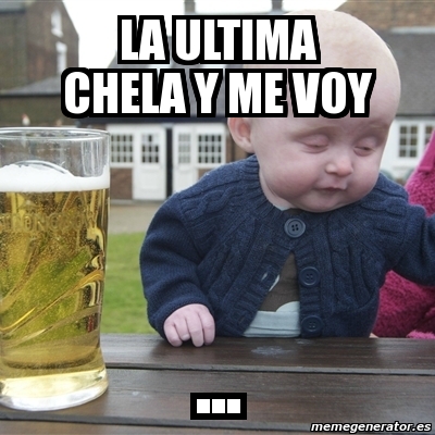 Meme Drunk Baby - La ultima chela y me voy ... - 6103090