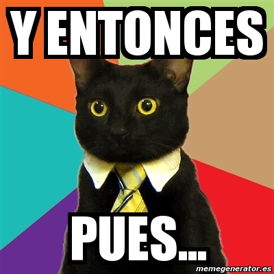 Meme Business Cat - y entonces pues... - 6112278