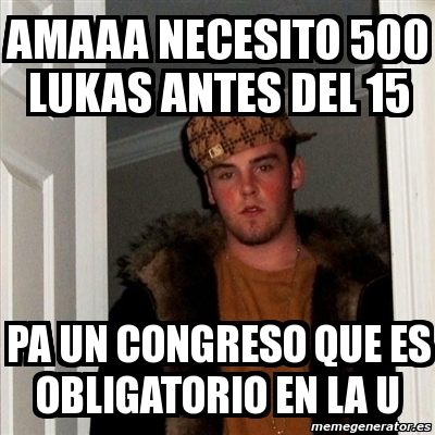 Meme Scumbag Steve - amaaa necesito 500 lukas antes del 15 pa un ...