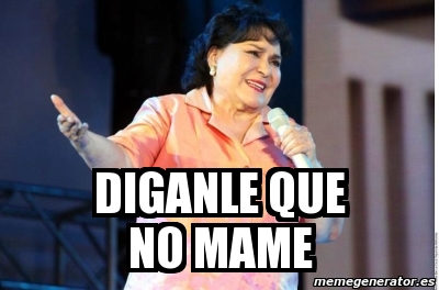 Meme Personalizado - DIGANLE QUE NO MAME - 6115479