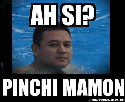 Meme Personalizado - Ah si? Pinchi mamon - 6117725