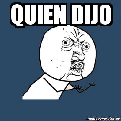 Meme Y U No - quien dijo - 6142977