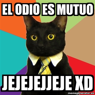 Meme Business Cat - el odio es mutuo jejejejjeje xd - 6151779
