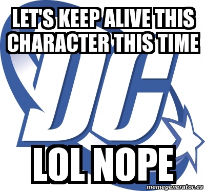Meme Personalizado - let's keep alive this character THIS TIME LOL NOPE ...
