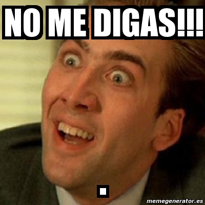 Meme No me digas - no me digas!!! . - 6159990