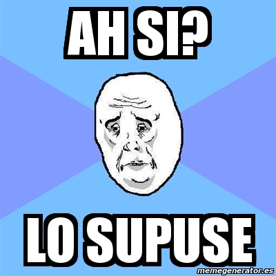 Meme Okay Guy - ah si? lo supuse - 6171417