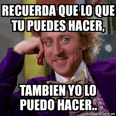 Meme Willy Wonka - rECUERDA QUE LO QUE TU PUEDES HACER, TAMBIEN YO LO ...
