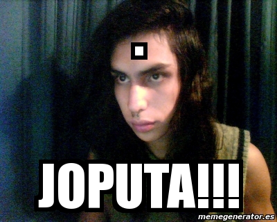 Meme Personalizado - . joputa!!! - 6177021