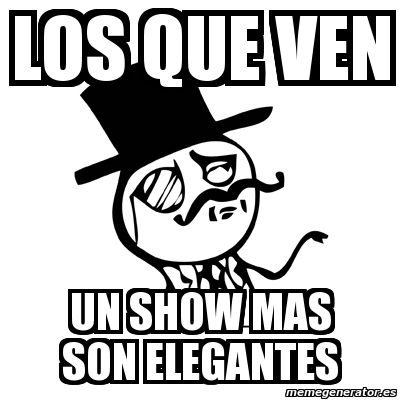 Meme Feel Like A Sir - los que ven un show mas son elegantes - 6178421