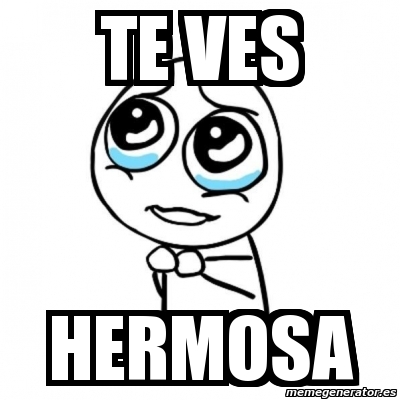 Meme Por favor - te ves hermosa - 6183106