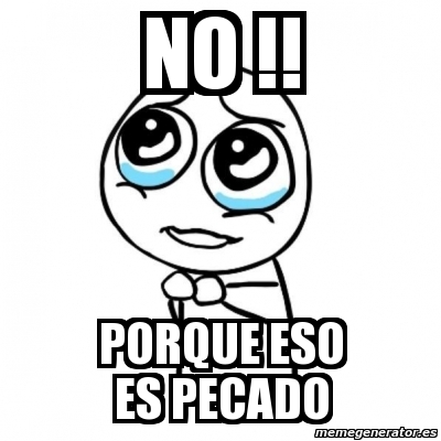 Meme Por favor - NO !! PORQUE ESO ES PECADO - 6183208