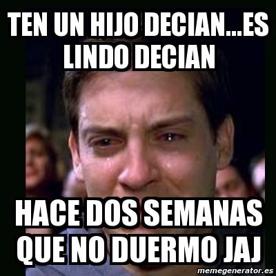 Meme crying peter parker - ten un hijo decian...es lindo decian hace ...
