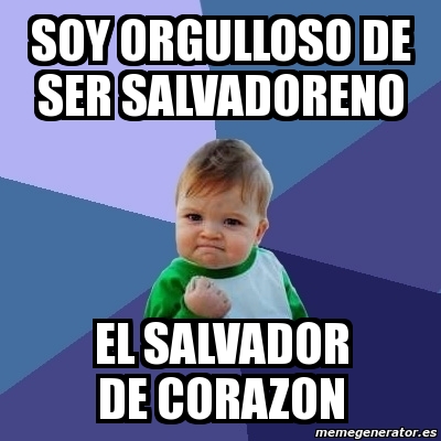 Meme Bebe Exitoso - soy orgulloso de ser salvadoreno el salvador de ...