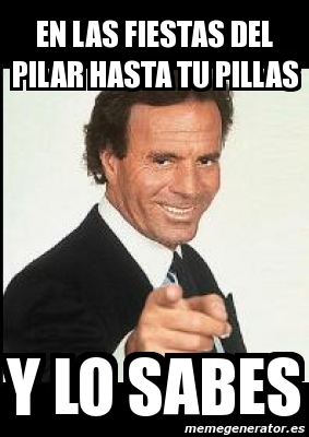 Meme Personalizado - En las fiestas del pilar hasta tu pillas y lo ...