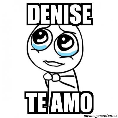 Meme Por favor - denise te amo - 6194073