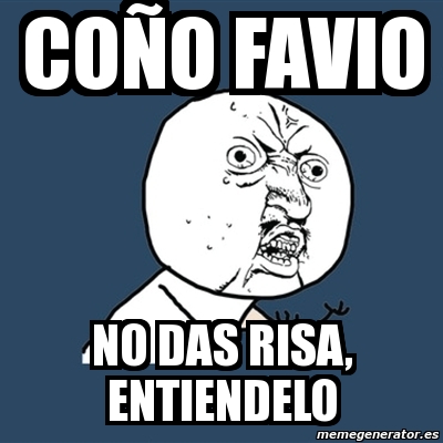 Meme Y U No - COÃ‘O FAVIO NO DAS RISA, ENTIENDELO - 6020070