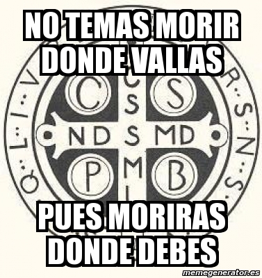 Meme Personalizado - no temas morir donde vallas pues moriras donde ...