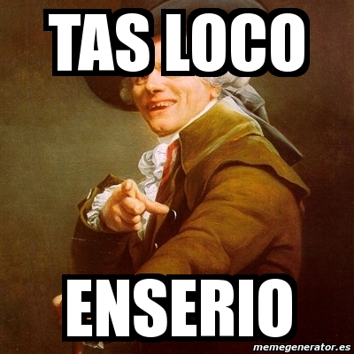 Meme Joseph Ducreux - tas loco enserio - 6211551