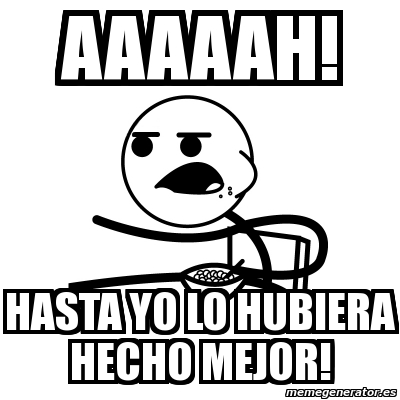 Meme Cereal Guy - aaaaah! hasta yo lo hubiera hecho mejor! - 6219321