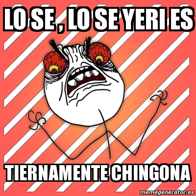 Meme I Hate - Lo se , lo se Yeri es tiernamente chingona - 6222250