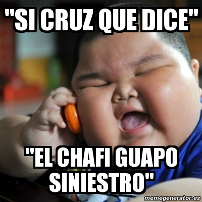Meme fat chinese kid - "si Cruz que dice" "El chafi guapo siniestro ...