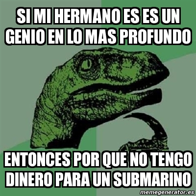 Meme Filosoraptor - si mi hermano es es un genio en lo mas profundo ...
