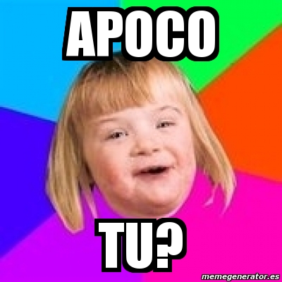 Meme Retard Girl - apoco tu? - 6226978