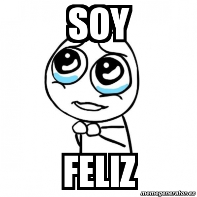 Meme Por favor - Soy feliz - 6231389