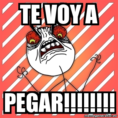 Meme I Hate - te voy a pegar!!!!!!!! - 6236512