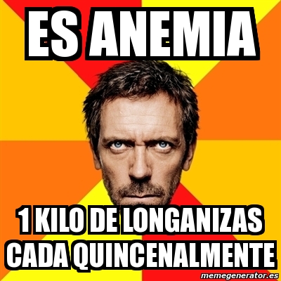Meme House - Es anemia 1 kilo de longanizas cada quincenalmente - 6246722