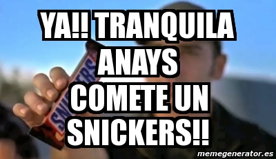 Meme Personalizado - ya!! tranquila anays comete un snickers!! - 6255597