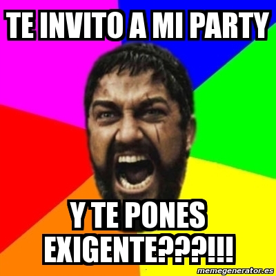 Meme Sparta - te invito a mi party y te pones exigente???!!! - 6258686