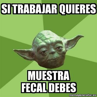 Meme Yoda - si trabajar quieres muestra fecal debes - 6267984
