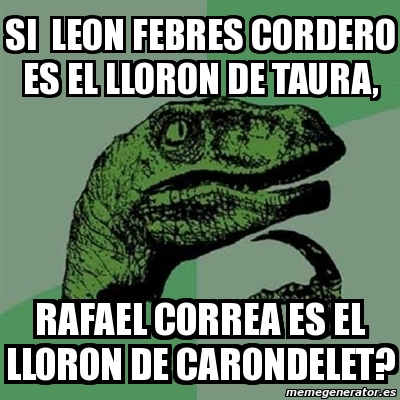 Meme Filosoraptor - Si leon Febres cordero es el lloron de taura ...