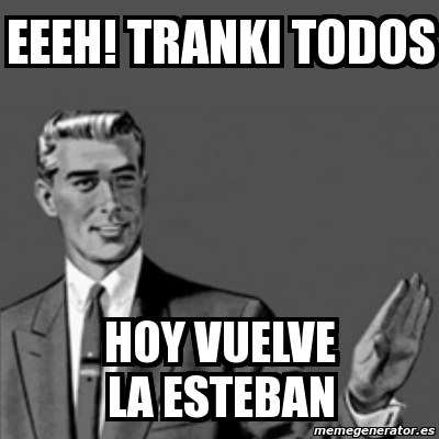 Meme Correction Guy - Eeeh! Tranki todos Hoy vuelve la Esteban - 6272968