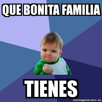 Meme Bebe Exitoso - que bonita familia tienes - 6284755