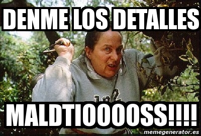 Meme Personalizado - denme los detalles maldtiooooss!!!! - 6290552