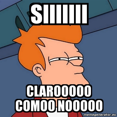 Meme Futurama Fry - Siiiiiii Clarooooo Comoo Nooooo - 6295557